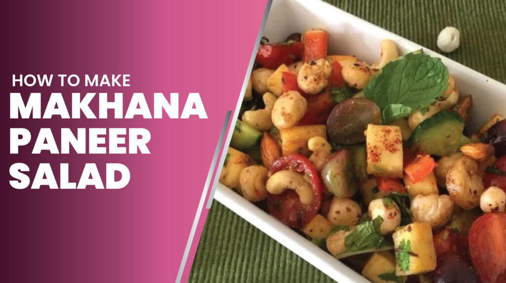 Makhana Paneer Salad Recipe: Perfect Blend of Crunch & Creaminess