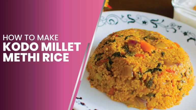Kodo Millet Methi Rice Recipe: Healthy White Rice Alternative | Fitness ...